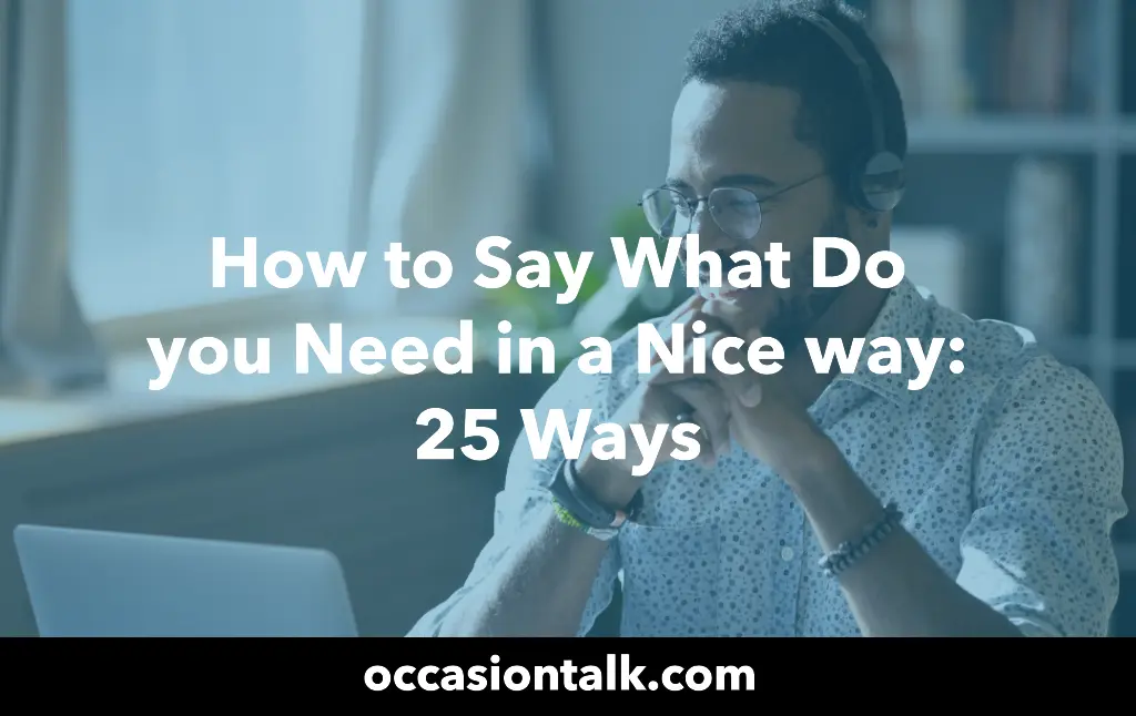 How to Say What Do you Need in a Nice way: 25 Ways - Occasion Talk
