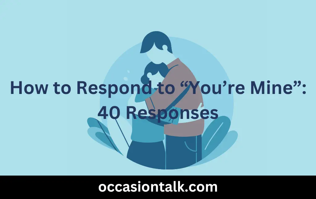 How to Respond to You’re Mine: 40 Responses - Occasion Talk