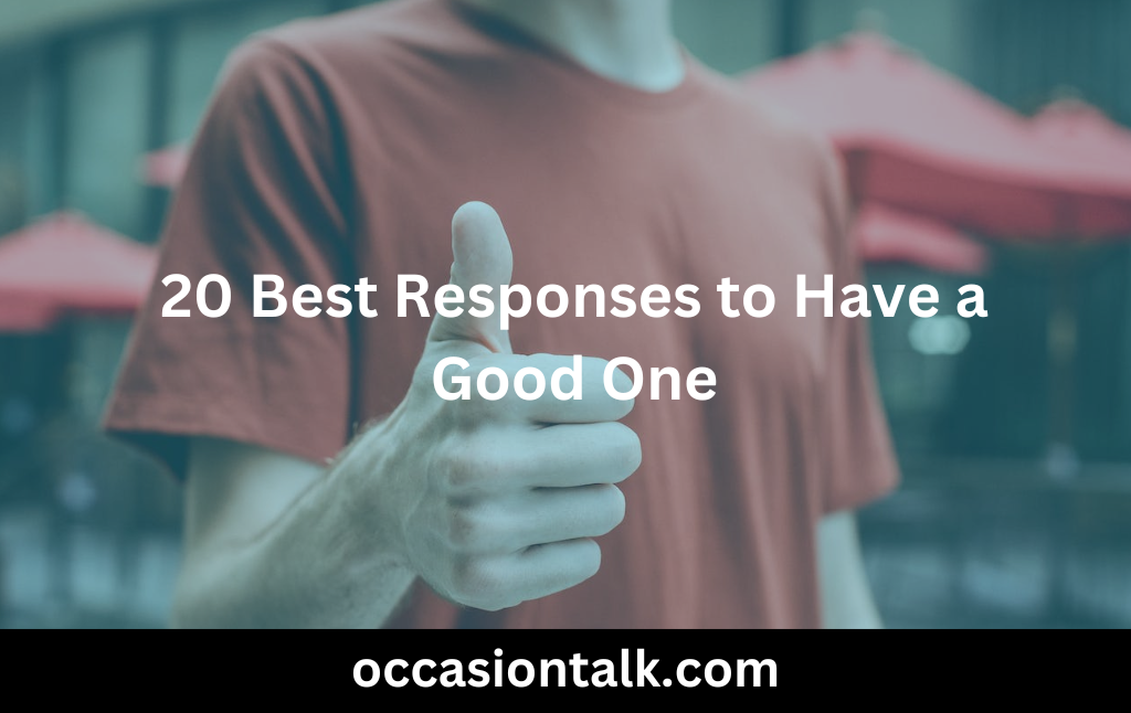 20 Best Responses to Have a Good One - Occasion Talk